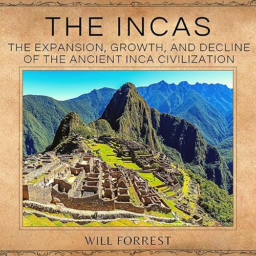 The Incas: The Expansion, Growth, and Decline of the Ancient Inca ...