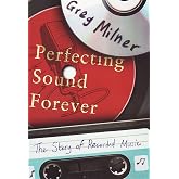 Perfecting Sound Forever: An Aural History of Recorded Music: Milner ...