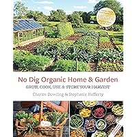 No Dig Organic Home & Garden: Grow, Cook, Use, and Store Your Harvest ...