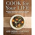 Cook for Your Life: Delicious, Nourishing Recipes for Before, During ...