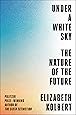 Under a White Sky: The Nature of the Future: Kolbert, Elizabeth ...