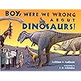 Boy, Were We Wrong About Dinosaurs!: Kudlinski, Kathleen V., Schindler ...