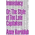Immediacy: Or, The Style of Too Late Capitalism: Kornbluh, Anna: 9781804291344: Amazon.com: Books