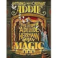 Anything But Ordinary Addie: The True Story of Adelaide Herrmann, Queen ...