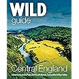 Wild Guide Central England: Adventures in the Peak District, Cotswolds ...
