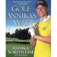 Golf Annika's Way: How I Elevated My Game to Be the Best--and How You ...