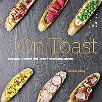 On Toast: Tartines, Crostini, and Open-Faced Sandwiches: Raines ...