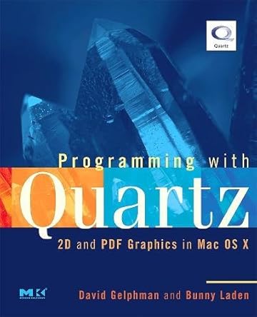 Programming with Quartz: 2D and PDF Graphics in Mac OS X by David Gelphman
