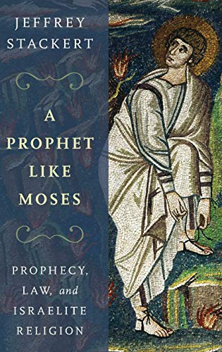 A Prophet Like Moses: Prophecy, Law, and Israelite Religion - The ...