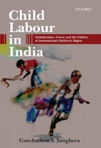 Child Labour in India: Globalization, Power, and the Politics of ...