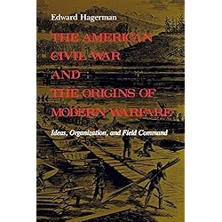 The American Civil War and the Origins of Modern Warfare: Ideas ...