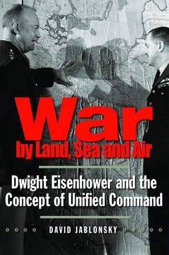 War by Land, Sea, and Air: Dwight Eisenhower and the Concept of Unified ...