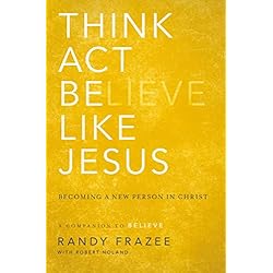 Think, Act, Be Like Jesus: Becoming a New Person in Christ by Randy ...