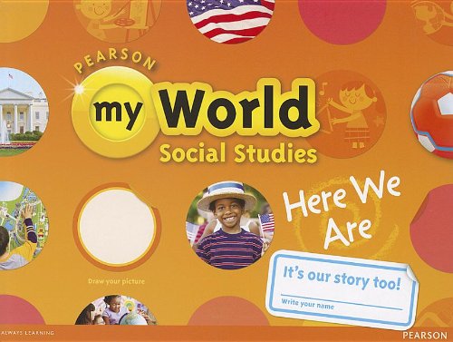 Pearson My World Social Studies: Grade K. Here we are [Student Worktext ...