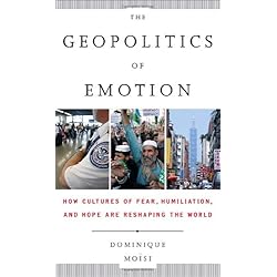 The Geopolitics of Emotion: How Cultures of Fear, Humiliation, and Hope ...