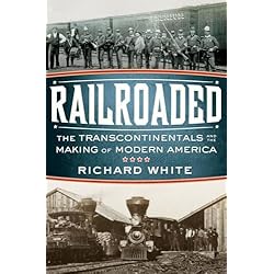 Railroaded: The Transcontinentals and the Making of Modern America by ...