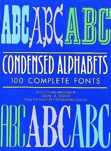 Condensed Alphabets: 100 Complete Fonts by Dan X. Solo