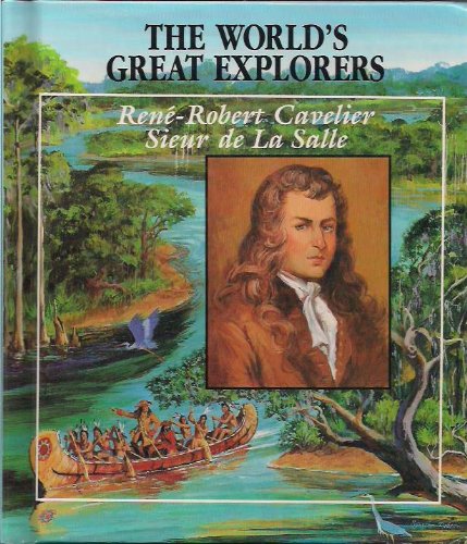 Rene-Robert Cavelier, Sieur De LA Salle: Explorer of the Mississippi ...