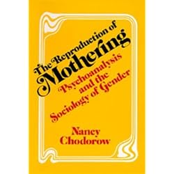 The Reproduction of Mothering: Psychoanalysis and the Sociology of ...