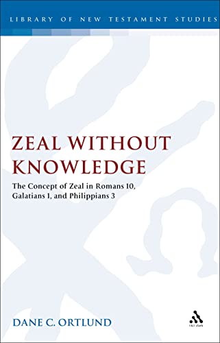 Zeal without Knowledge: The Concept of Zeal in Romans 10, Galatians 1 ...