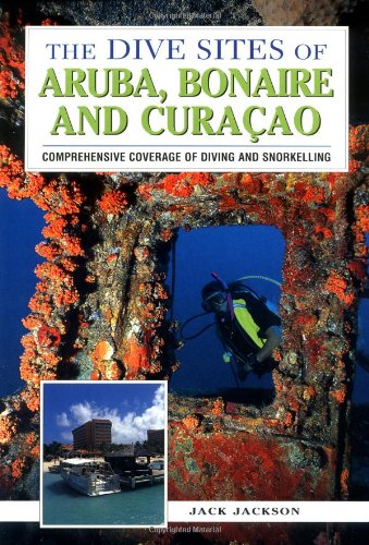 The Dive Sites of Aruba, Bonaire, and Curacao : Comprehensive Coverage ...