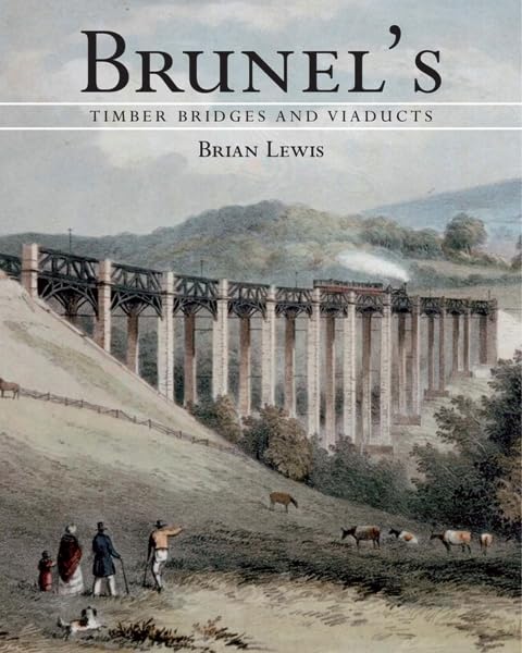 Brunel's Timber Bridges and Viaducts by Brian Lewis