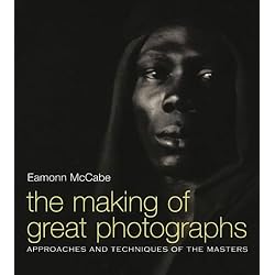 The Making of Great Photographs: Approaches and Techniques of the ...