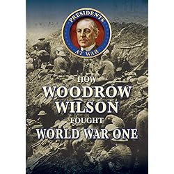 How Woodrow Wilson fought World War I by Samuel Willard Crompton ...
