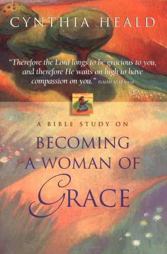 Becoming A Woman Of Grace A Bible Study by Cynthia Heald