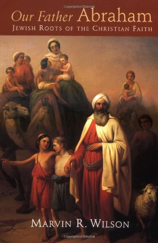 Our Father Abraham: Jewish Roots of the Christian Faith - The Gospel ...