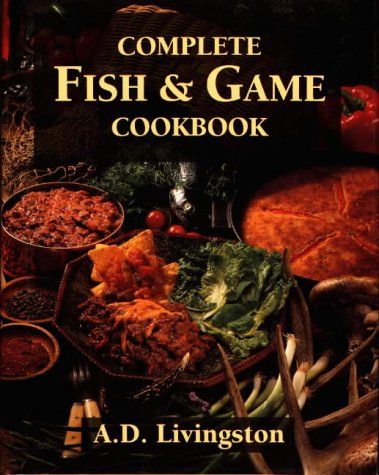 Complete Fish & Game Cookbook by A. D. Livingston