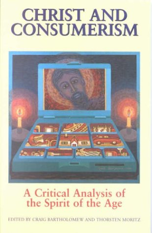 Christ and Consumerism: A Critical Analysis of the Spirit of the Age ...