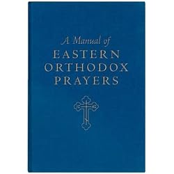 A Manual of Eastern Orthodox Prayers by Orthodox Eastern Church ...
