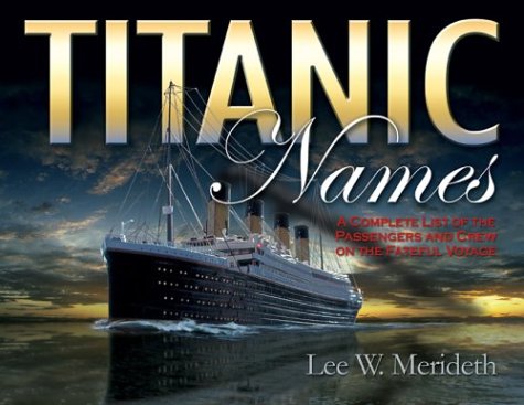 Titanic names : a complete list of the passengers and crew by Lee W ...