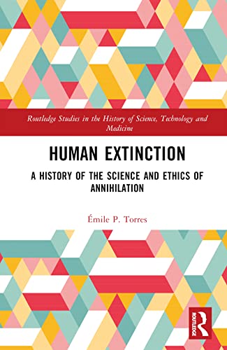 Human Extinction: A History of the Science and Ethics of Annihilation ...