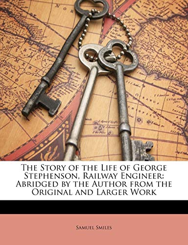 The story of the life of George Stephenson, railway engineer by Samuel ...