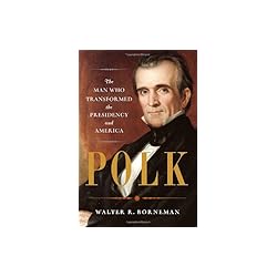 Polk: The Man Who Transformed the Presidency and America by Walter R ...