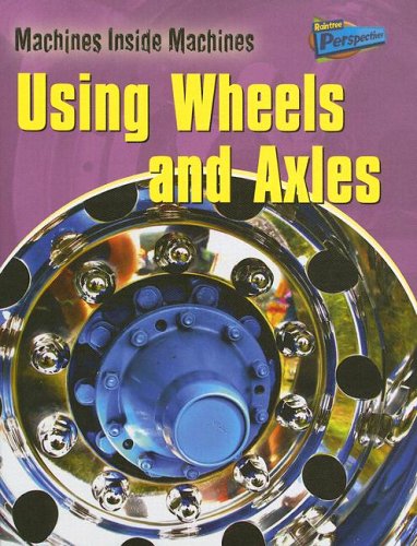 Using Wheels and Axles (Raintree Perspectives: Machines Inside Machines ...