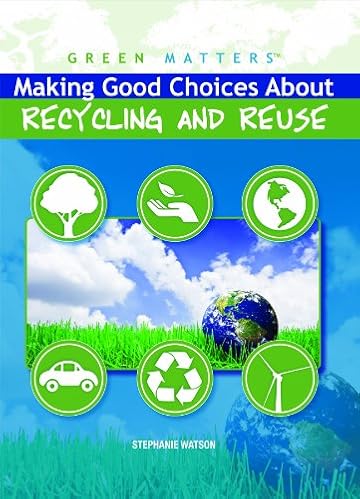 Making Good Choices About Recycling and Reuse by Stephanie Watson