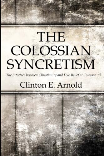 The Colossian Syncretism: The Interface between Christianity and Folk ...