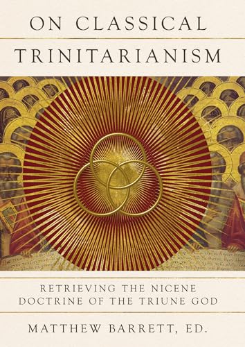 On Classical Trinitarianism: Retrieving the Nicene Doctrine of the ...