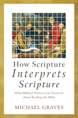 How Scripture Interprets Scripture: What Biblical Writers Can Teach Us ...