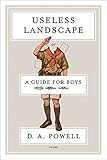 Useless Landscape, or A Guide for Boys: Poems | D. A. Powell | Work ...