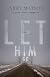 Let Him Go by Larry Watson | LibraryThing