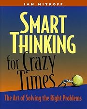 Smart Thinking for Crazy Times: the Art of Solving the Right Problems ...