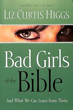 Bad Girls of the Bible and What We Can Learn From Them by Liz Curtis ...