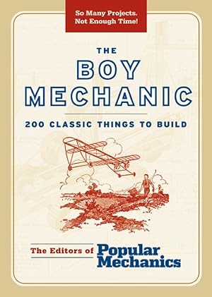 The Boy Mechanic: 200 Classic Things to Build by Popular Mechanics ...