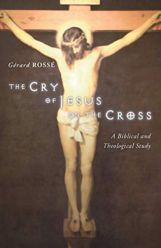 The Cry of Jesus on the Cross: A Biblical and Theological Study - The ...