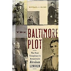 The Baltimore Plot: The First Conspiracy to Assassinate Abraham Lincoln ...