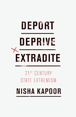 Deport, Deprive, Extradite: 21st Century State Extremism by Nisha Kapoor